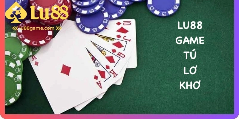 Tú Lơ Khơ LU88 – Cách Chơi, Kinh Nghiệm Và Lý Do Yêu Thích